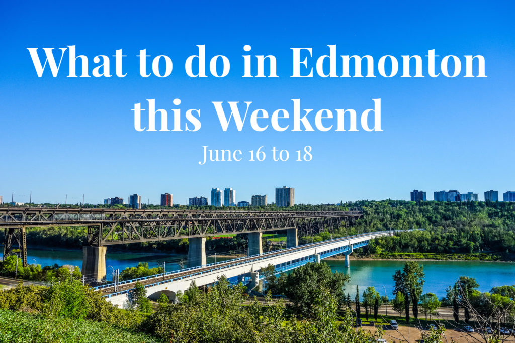 {Weekends in Edmonton} What to do with the Family | June 17 - 19 ...